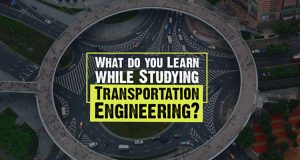 What Do You Learn While Studying Transportation Engineering?